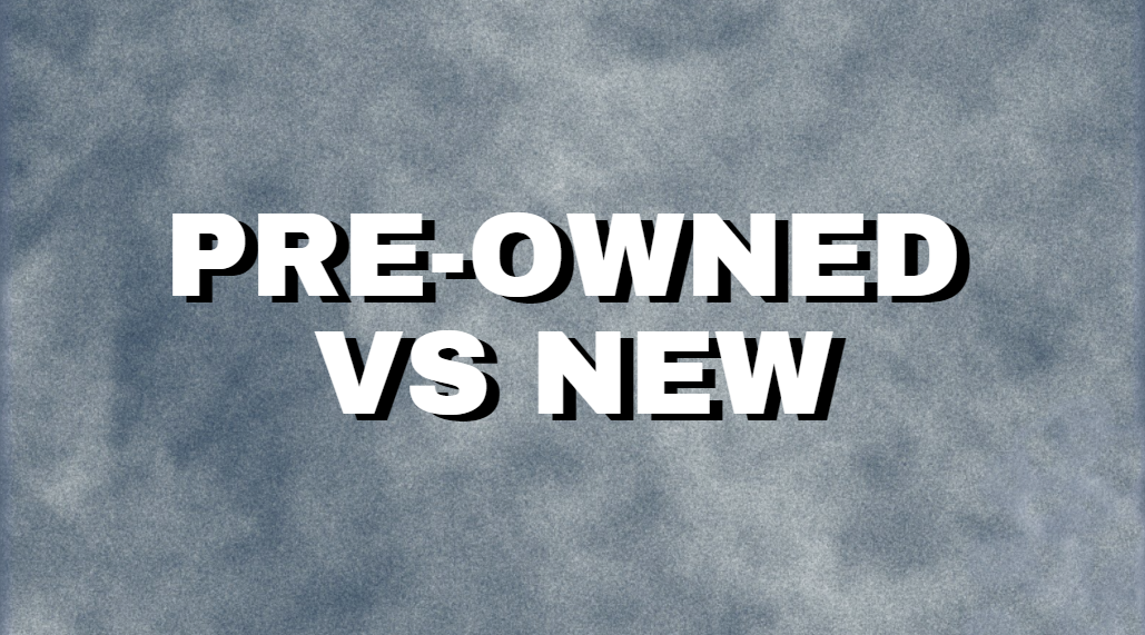 A BEGINNER’S OVERVIEW OF NEW VS. PRE-OWNED
